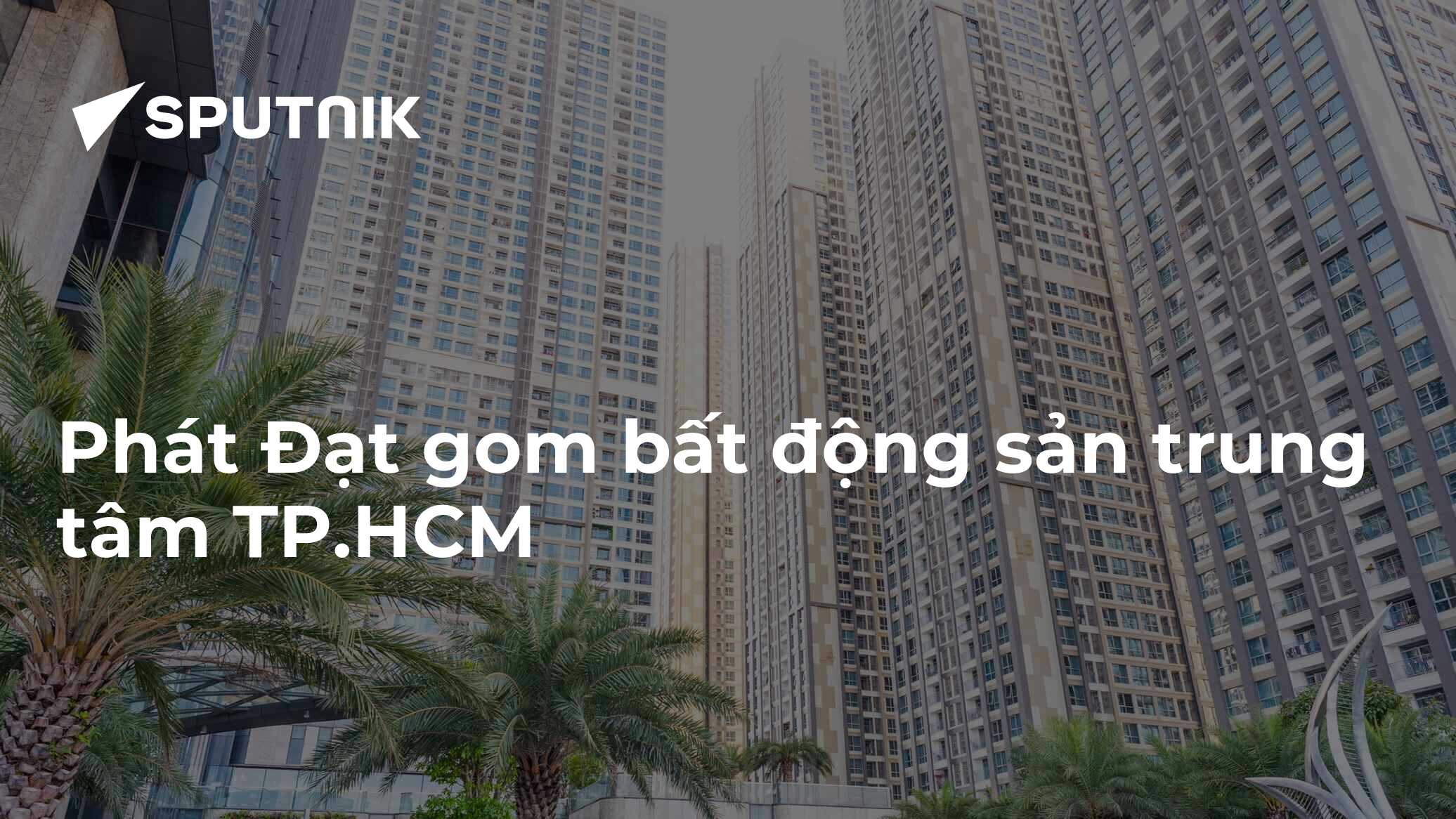 Phát Đạt gom bất động sản trung tâm TP.HCM - 23.12.2024, Sputnik Việt Nam