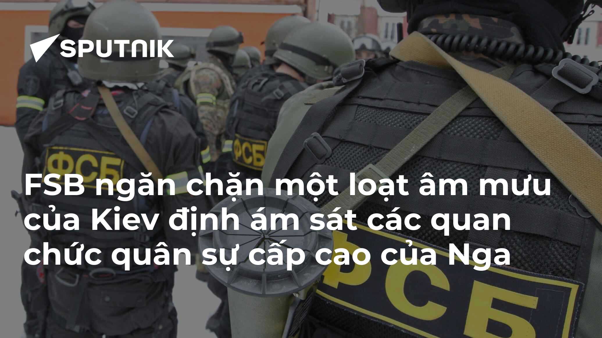 FSB ngăn chặn một loạt âm mưu của Kiev định ám sát các quan chức quân ...