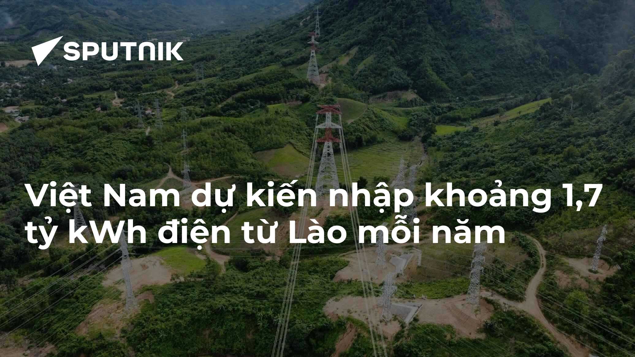 Việt Nam dự kiến nhập khoảng 1,7 tỷ kWh điện từ Lào mỗi năm - 24.01. ...