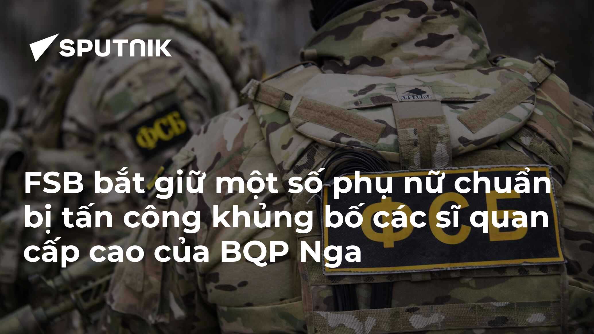 FSB bắt giữ một số phụ nữ chuẩn bị tấn công khủng bố các sĩ quan cấp ...