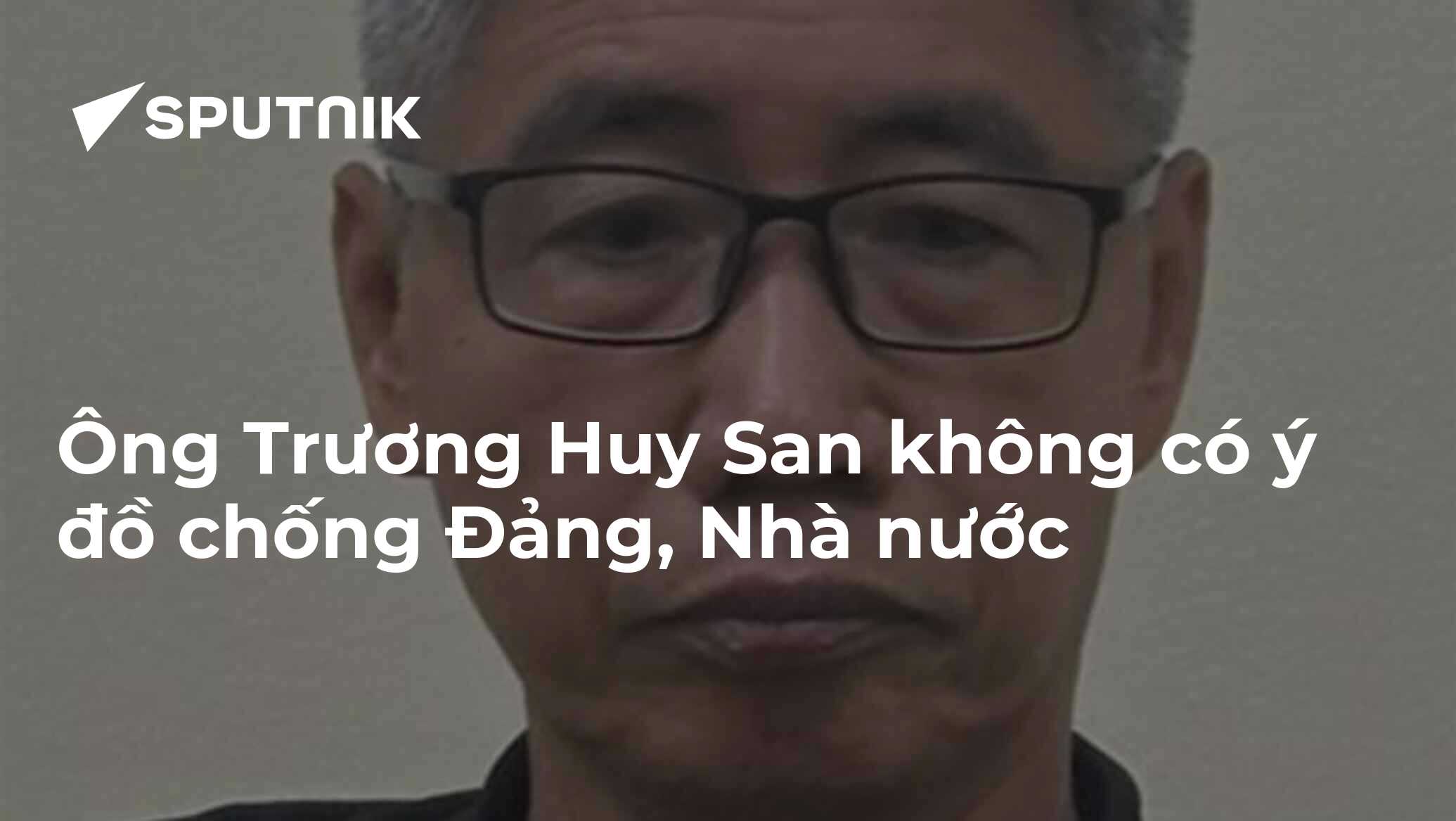 Ông Trương Huy San không có ý đồ chống Đảng, Nhà nước - 12.02.2025 ...