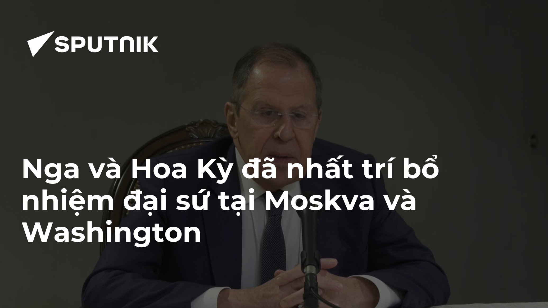 Nga và Hoa Kỳ đã nhất trí bổ nhiệm đại sứ tại Moskva và Washington - 18 ...