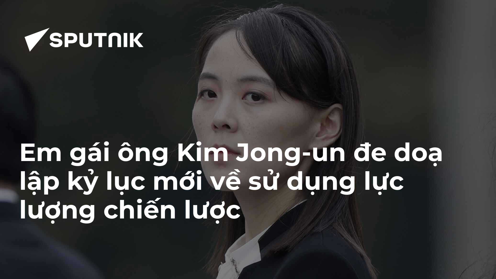 Em gái ông Kim Jong-un đe doạ lập kỷ lục mới về sử dụng lực lượng chiến ...