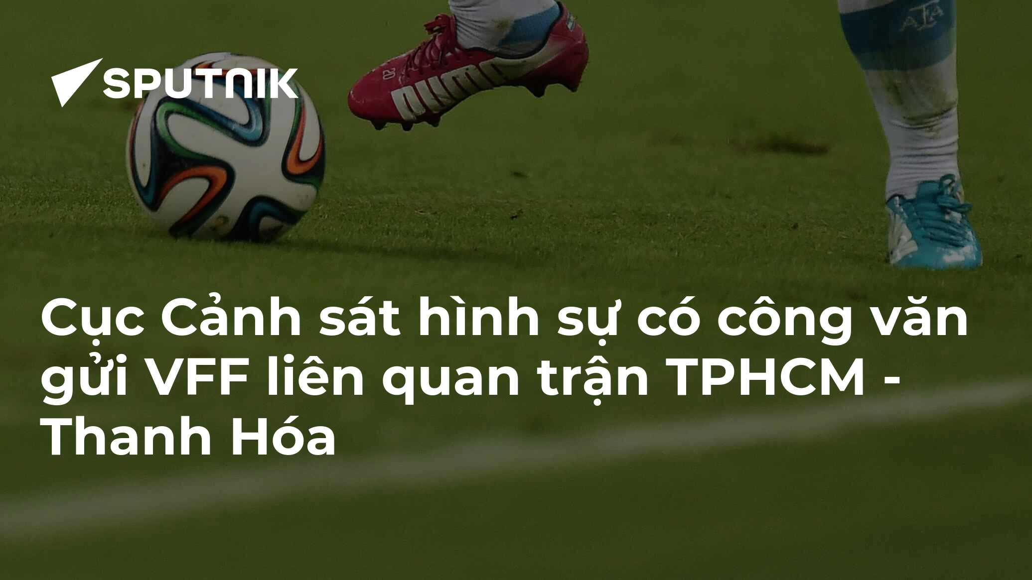 Cục Cảnh sát hình sự có công văn gửi VFF liên quan trận TPHCM - Thanh ...