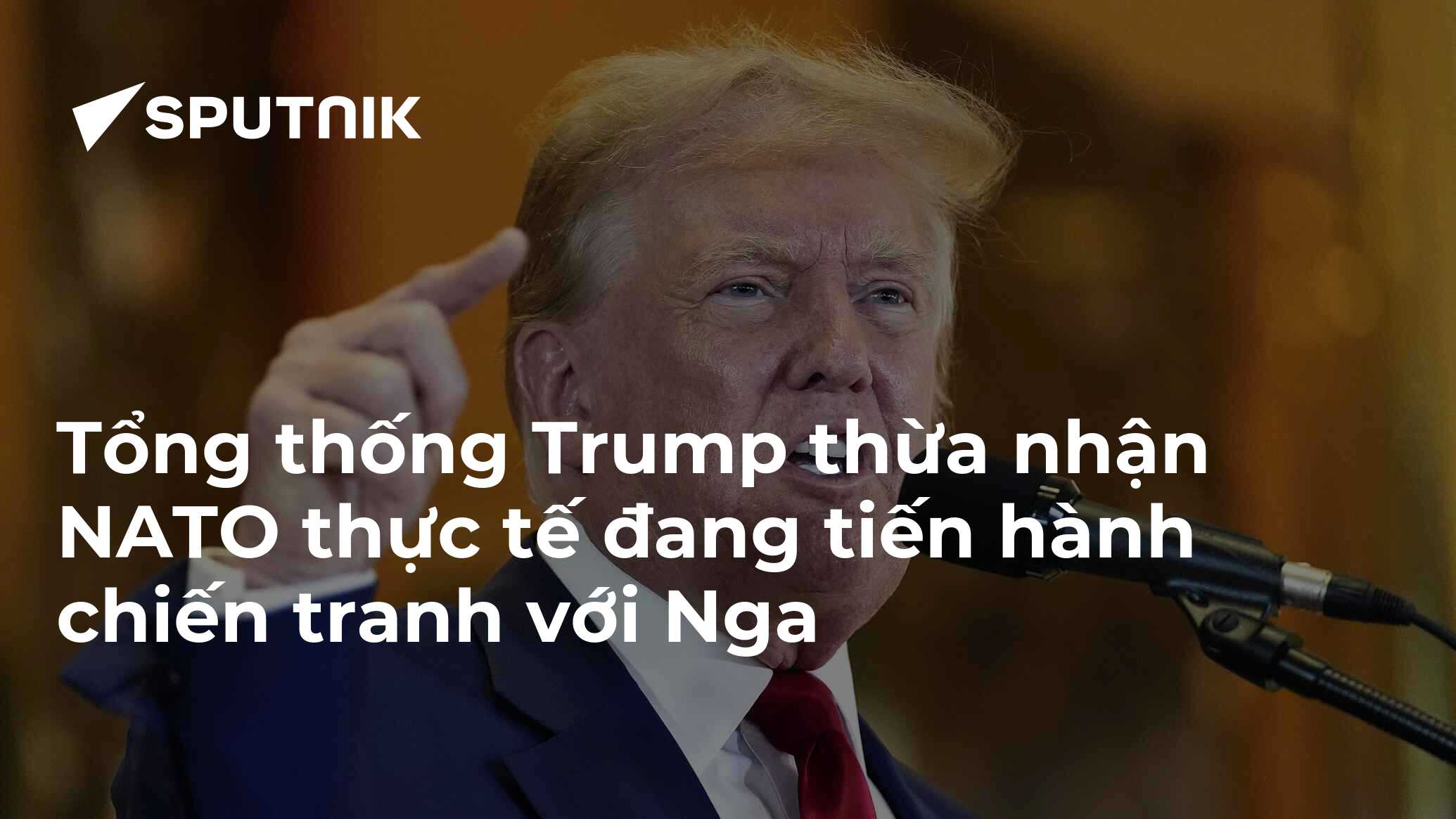 Tổng thống Trump thừa nhận NATO thực tế đang tiến hành chiến tranh với Nga - 13.03.2025, Sputnik ...