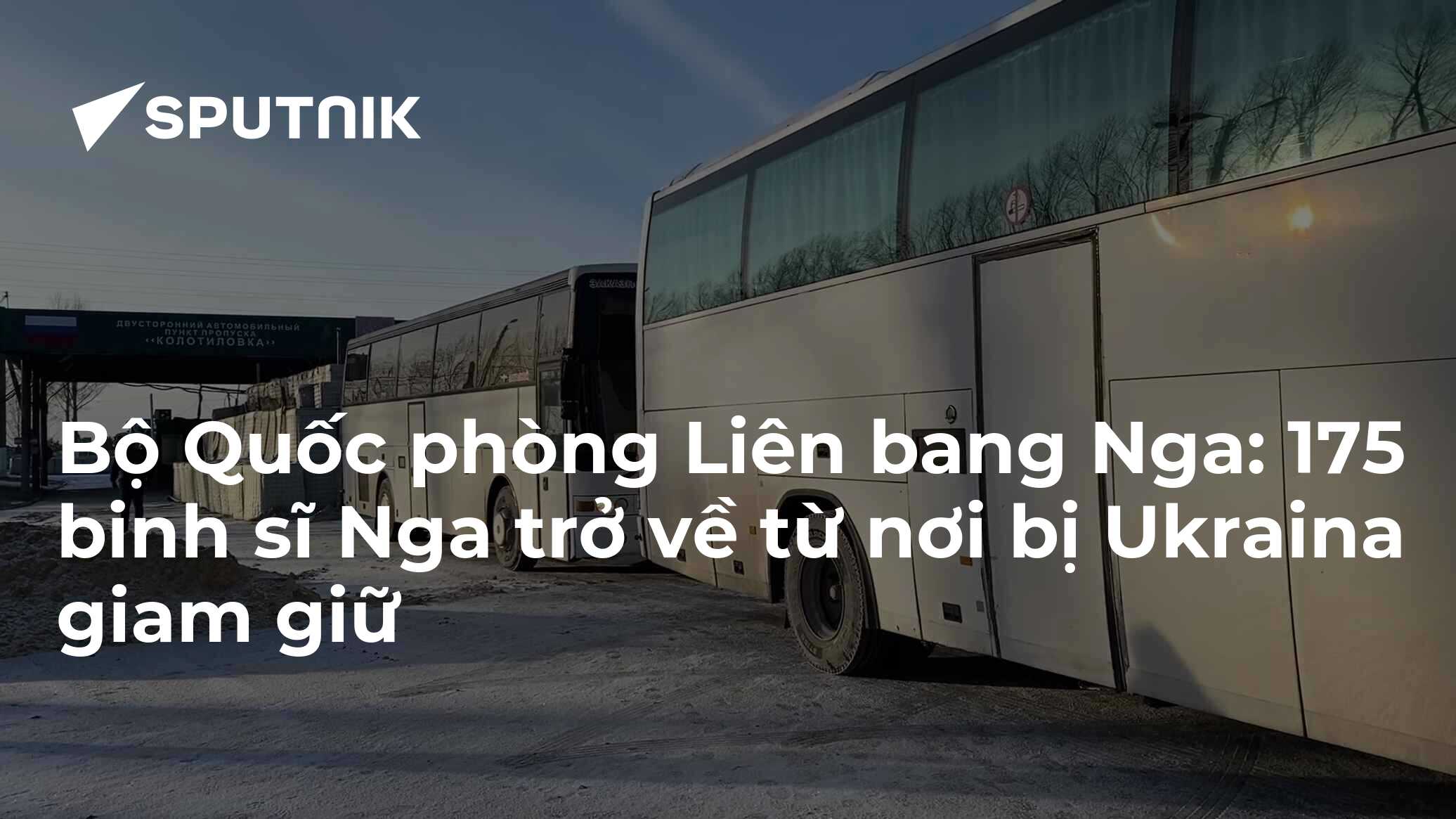Bộ Quốc phòng Liên bang Nga: 175 binh sĩ Nga trở về từ nơi bị Ukraina ...