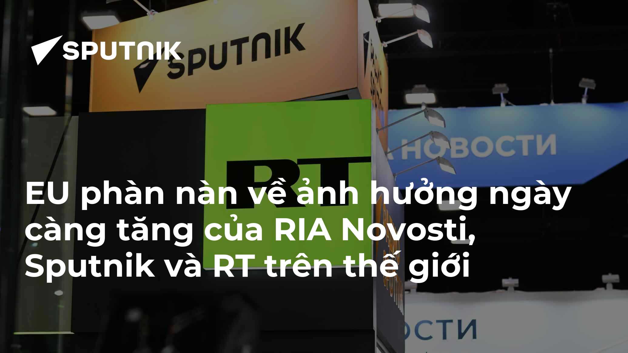 EU phàn nàn về ảnh hưởng ngày càng tăng của RIA Novosti, Sputnik và RT trên thế giới - 21.03. ...