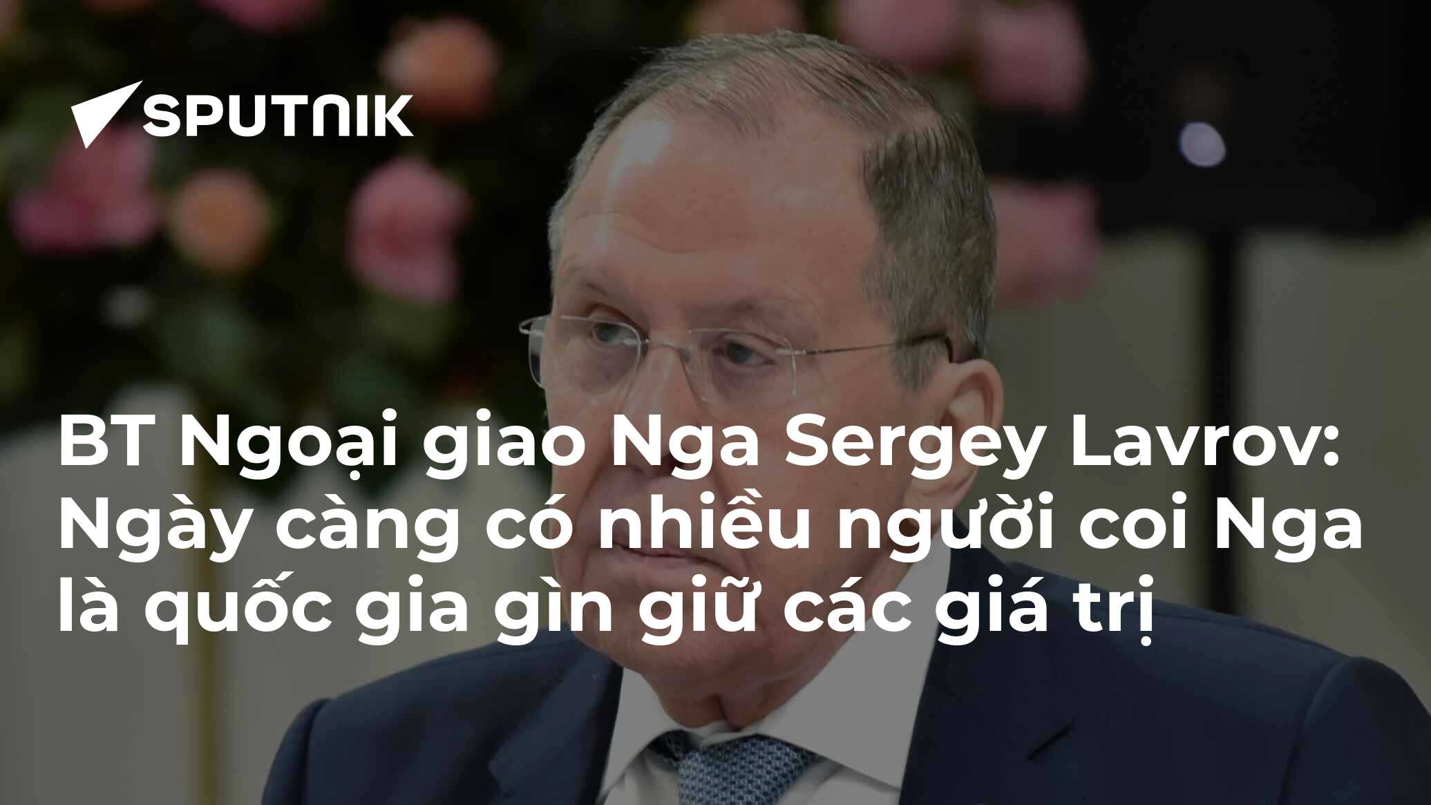 BT Ngoại giao Nga Sergey Lavrov: Ngày càng có nhiều người coi Nga là ...