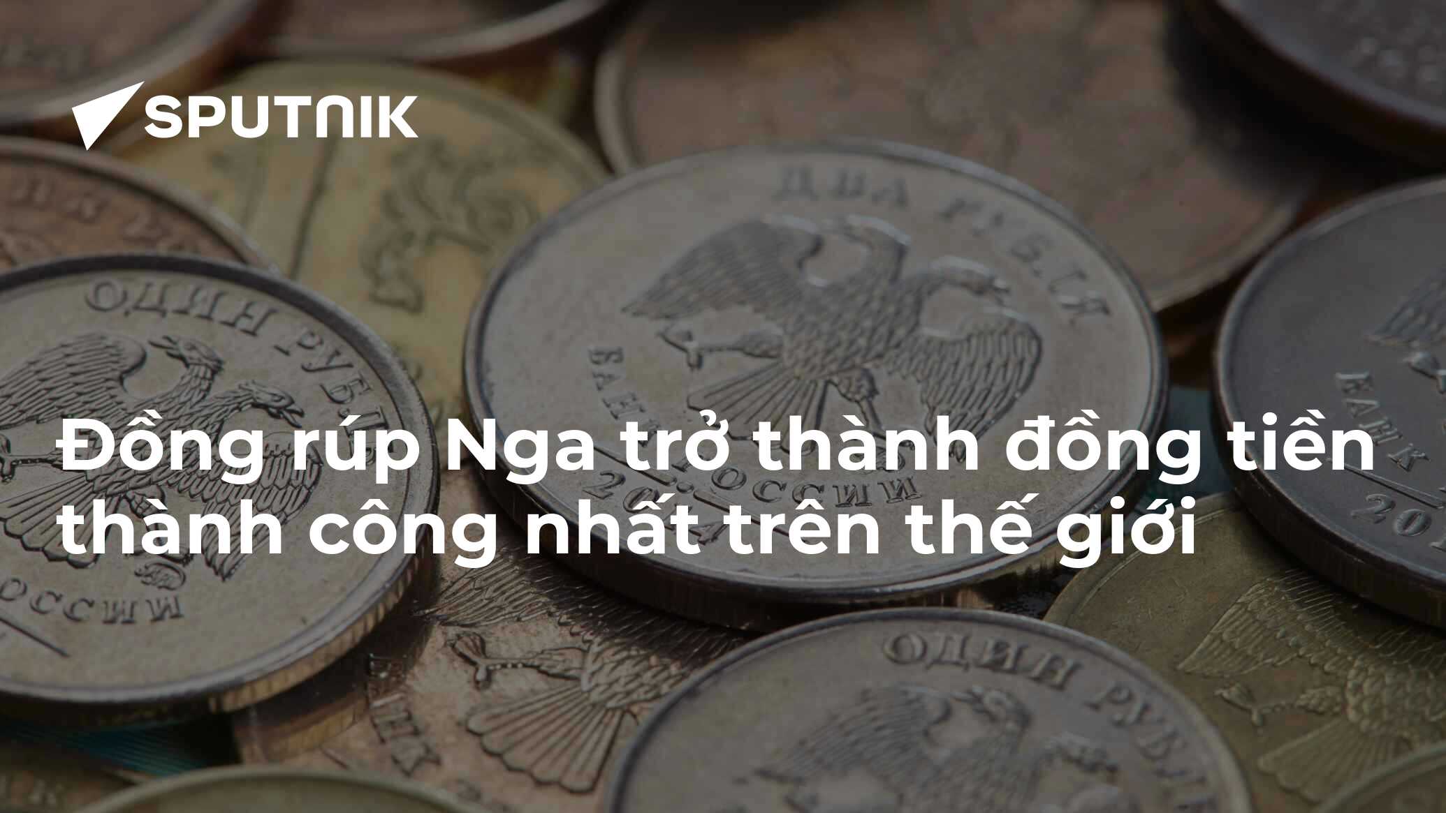 Đồng rúp Nga trở thành đồng tiền thành công nhất trên thế giới - 18.04. ...