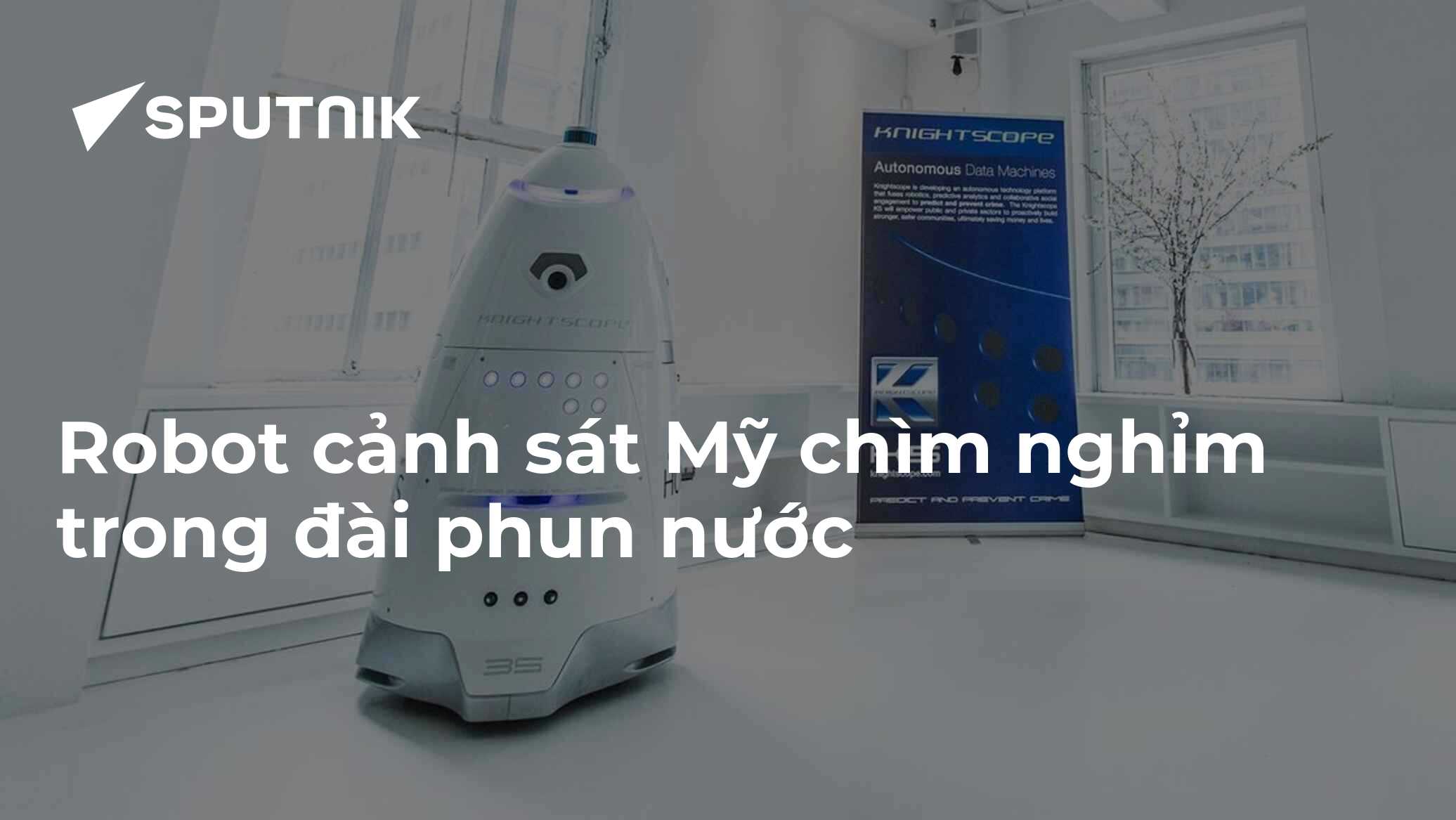 Robot cảnh sát Mỹ chìm nghỉm trong đài phun nước - 19.07.2017, Sputnik ...