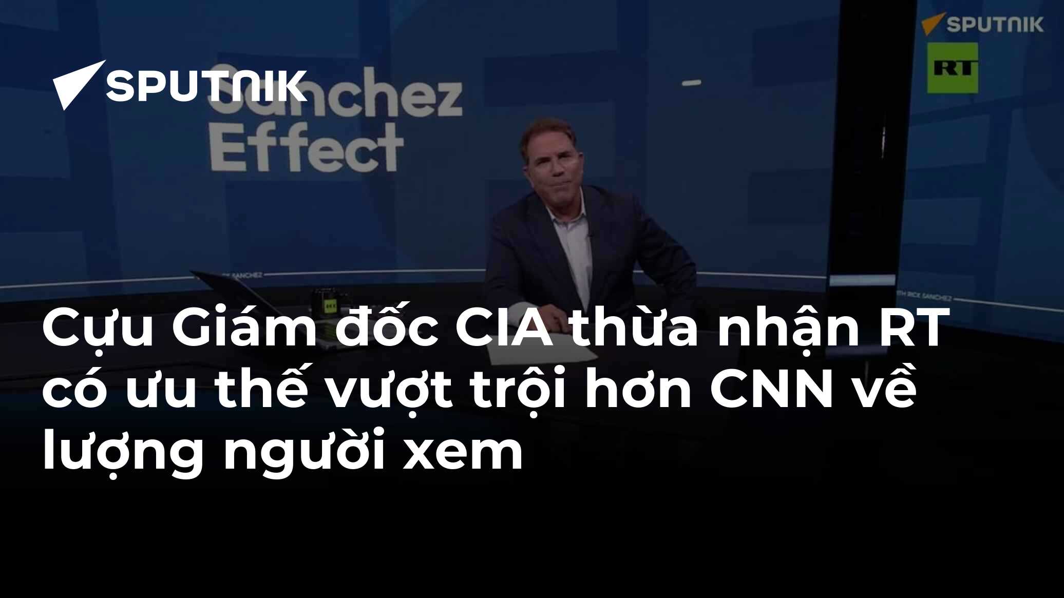 Cựu Giám đốc CIA thừa nhận RT có ưu thế vượt trội hơn CNN về lượng ...