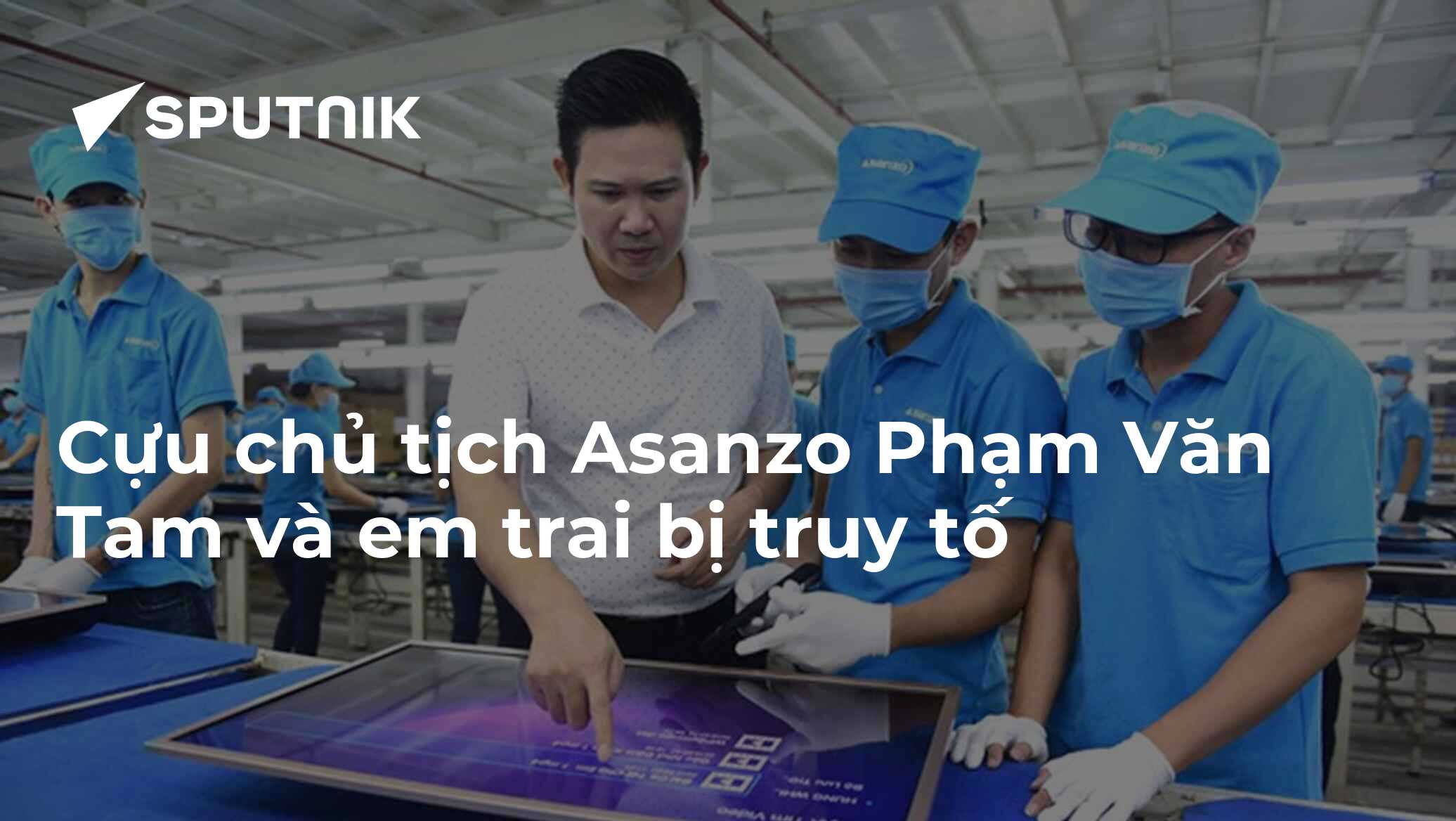Cựu chủ tịch Asanzo Phạm Văn Tam và em trai bị truy tố - 03.09.2025 ...