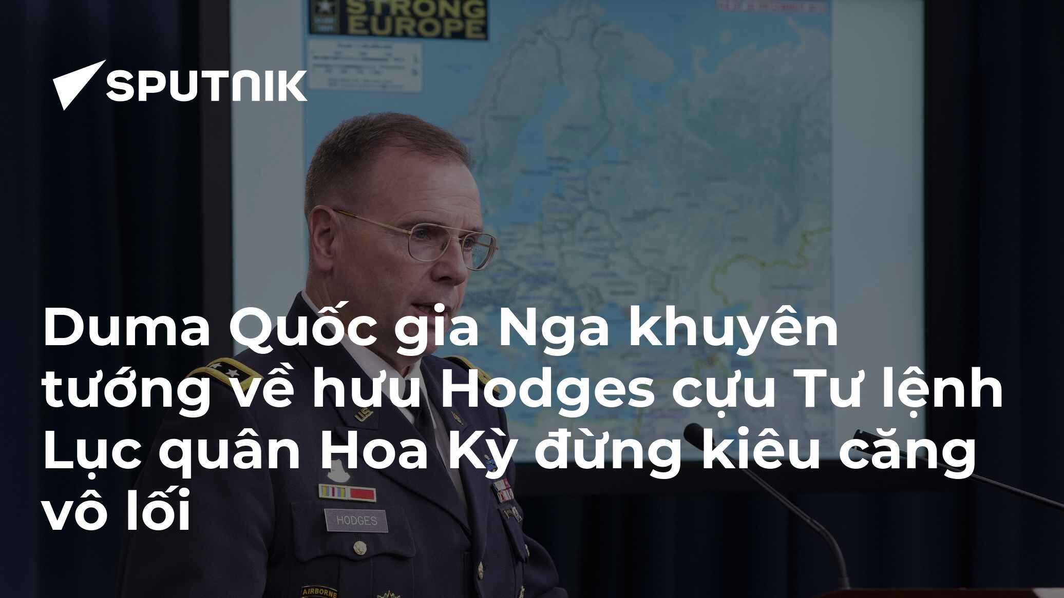 Duma Quốc gia Nga khuyên tướng về hưu Hodges cựu Tư lệnh Lục quân Hoa ...