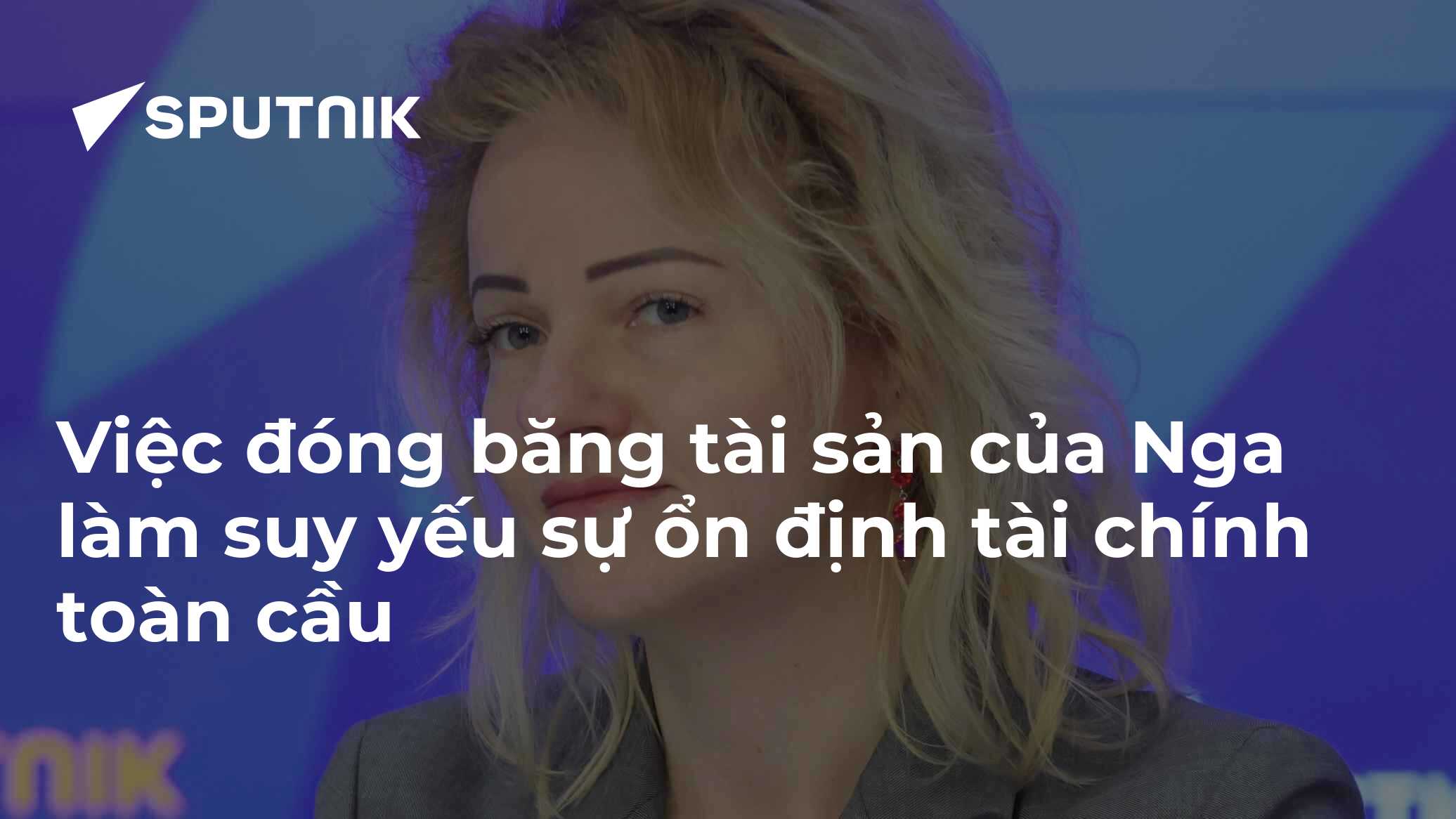 Việc đóng băng tài sản của Nga làm suy yếu sự ổn định tài chính toàn ...