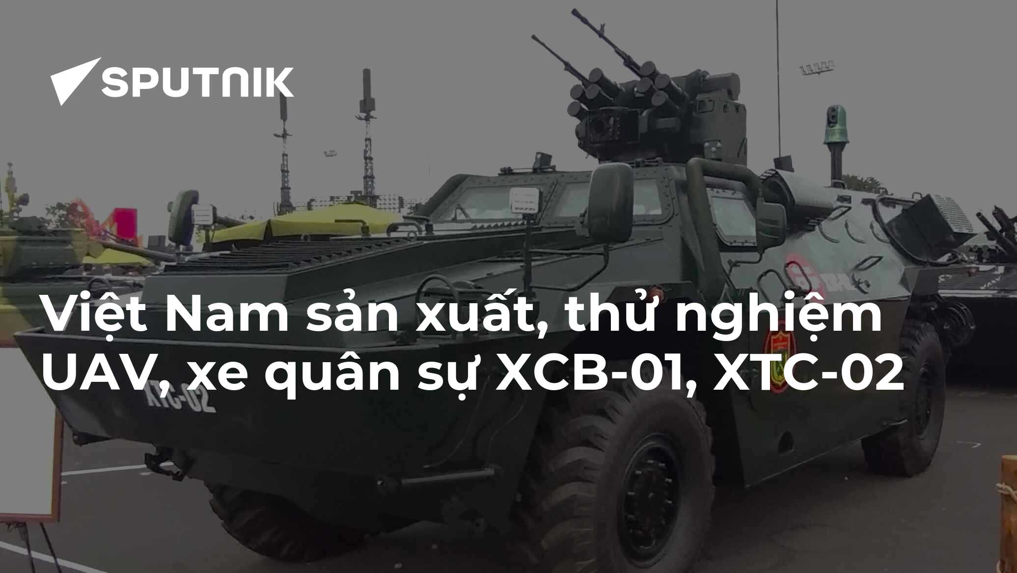 Việt Nam sản xuất, thử nghiệm UAV, xe quân sự XCB-01, XTC-02 - 19.12. ...