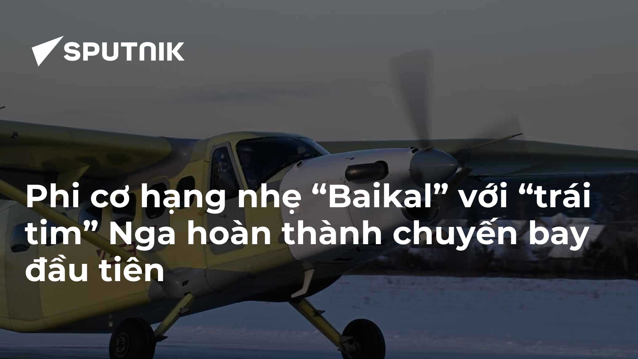 Phi cơ hạng nhẹ “Baikal” với “trái tim” Nga hoàn thành chuyến bay đầu ...