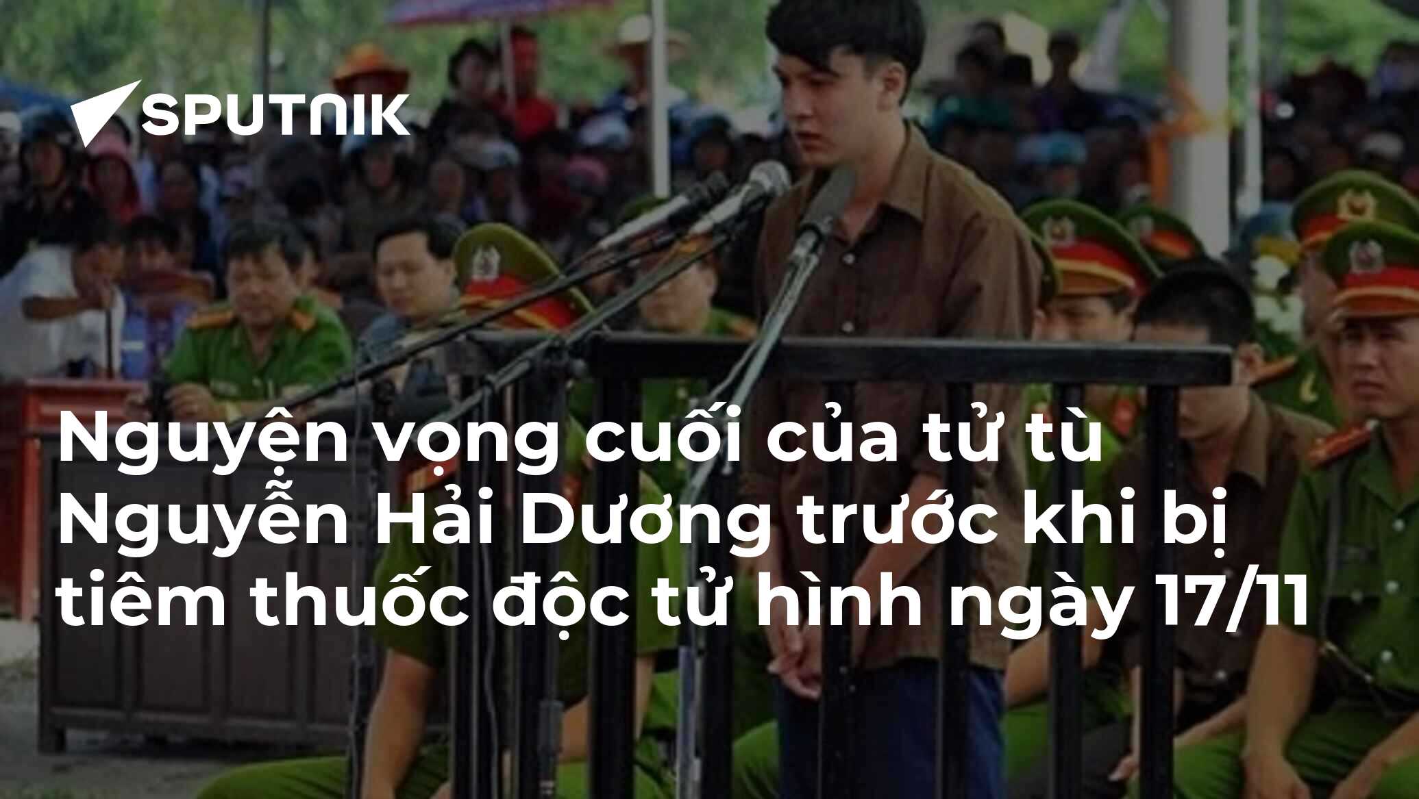 Nguyện vọng cuối của tử tù Nguyễn Hải Dương trước khi bị tiêm thuốc độc tử hình ngày 17/11 - 15. ...