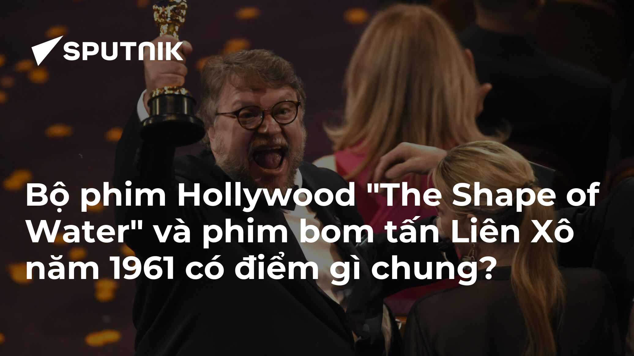 Bộ phim Hollywood "The Shape of Water" và phim bom tấn Liên Xô năm 1961 ...