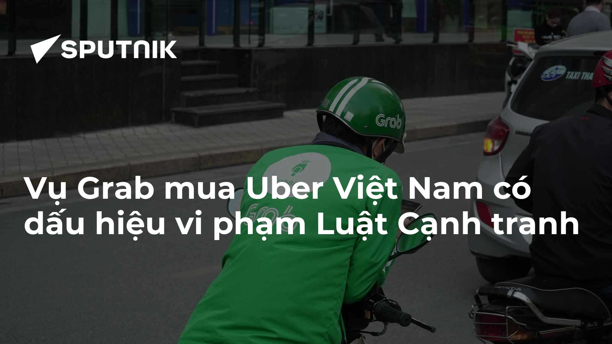 Vụ Grab mua Uber Việt Nam có dấu hiệu vi phạm Luật Cạnh tranh - 16.05. ...