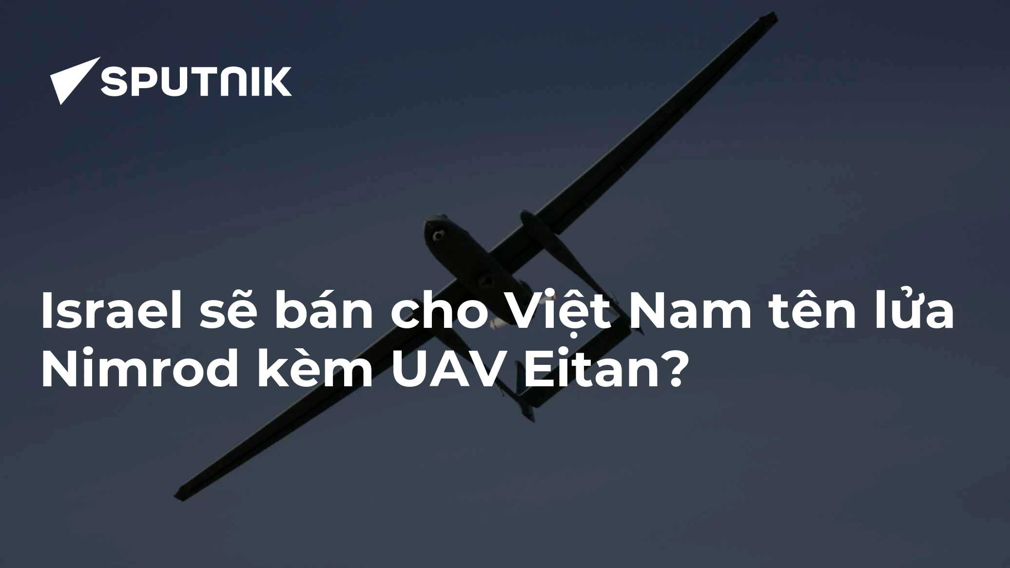 Israel sẽ bán cho Việt Nam tên lửa Nimrod kèm UAV Eitan? - 29.06.2018 ...