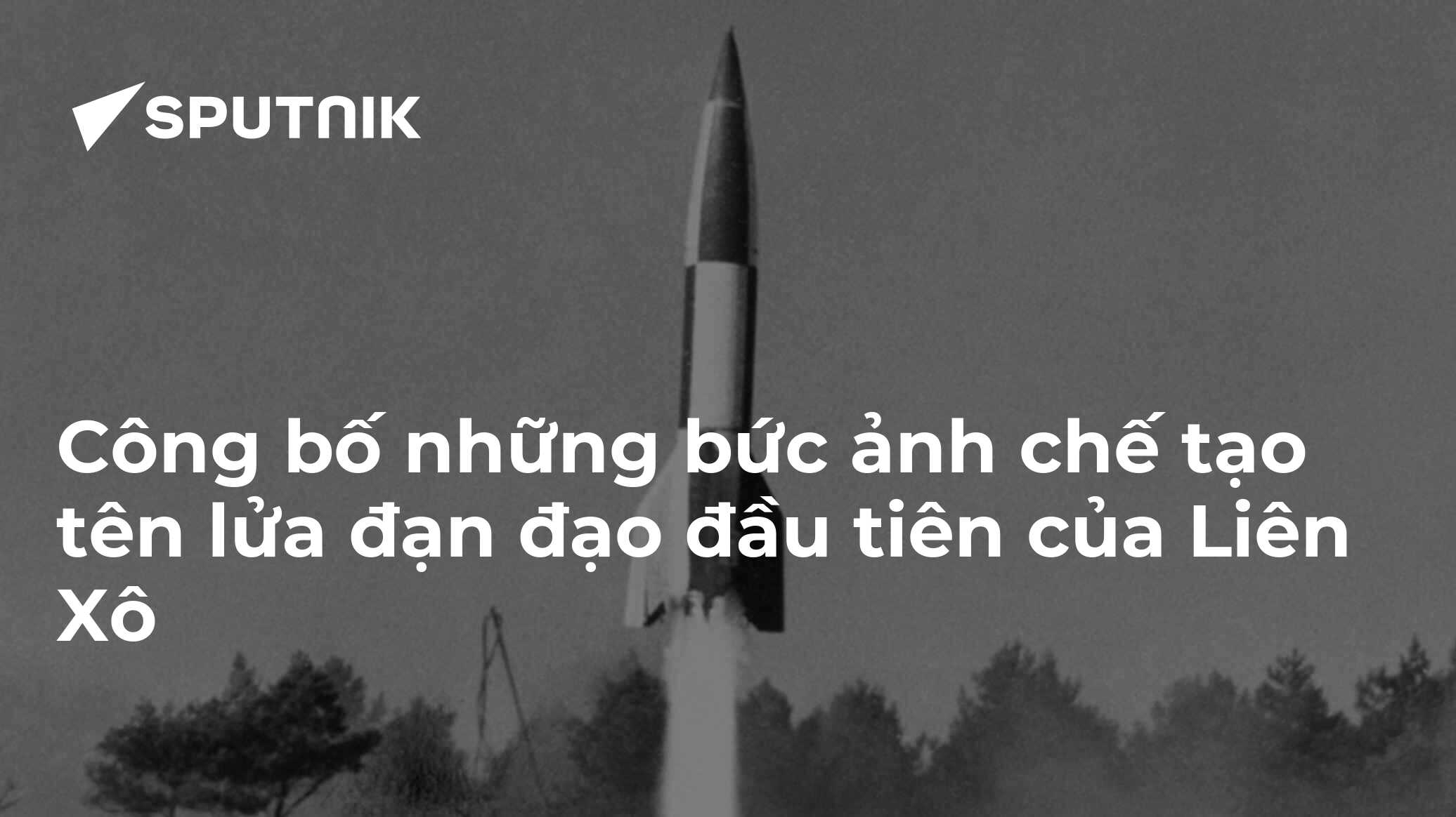 Công bố những bức ảnh chế tạo tên lửa đạn đạo đầu tiên của Liên Xô - 05 ...