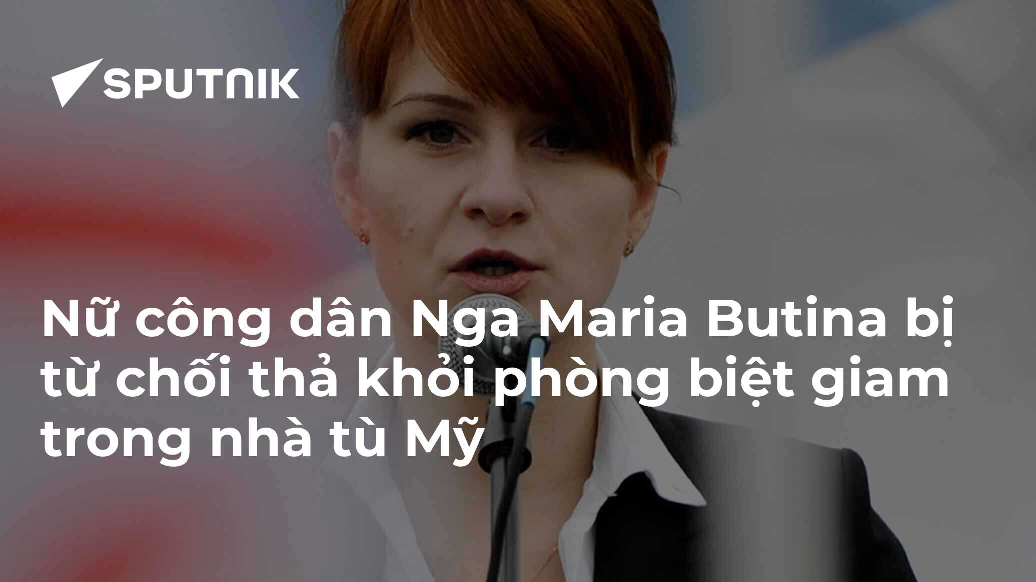 Nữ công dân Nga Maria Butina bị từ chối thả khỏi phòng biệt giam trong ...