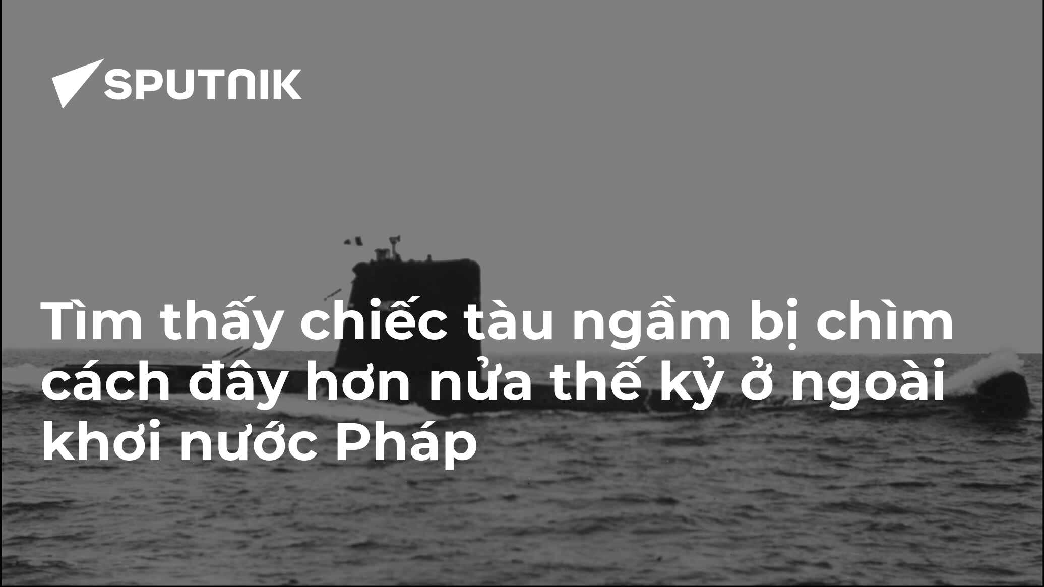 Tìm thấy chiếc tàu ngầm bị chìm cách đây hơn nửa thế kỷ ở ngoài khơi ...