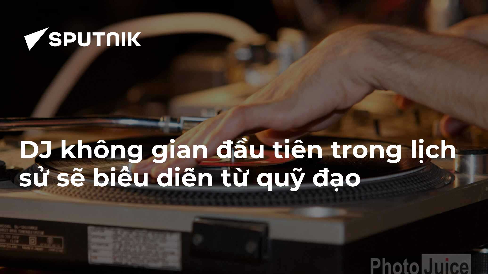 DJ không gian đầu tiên trong lịch sử sẽ biểu diễn từ quỹ đạo - 13.08. ...