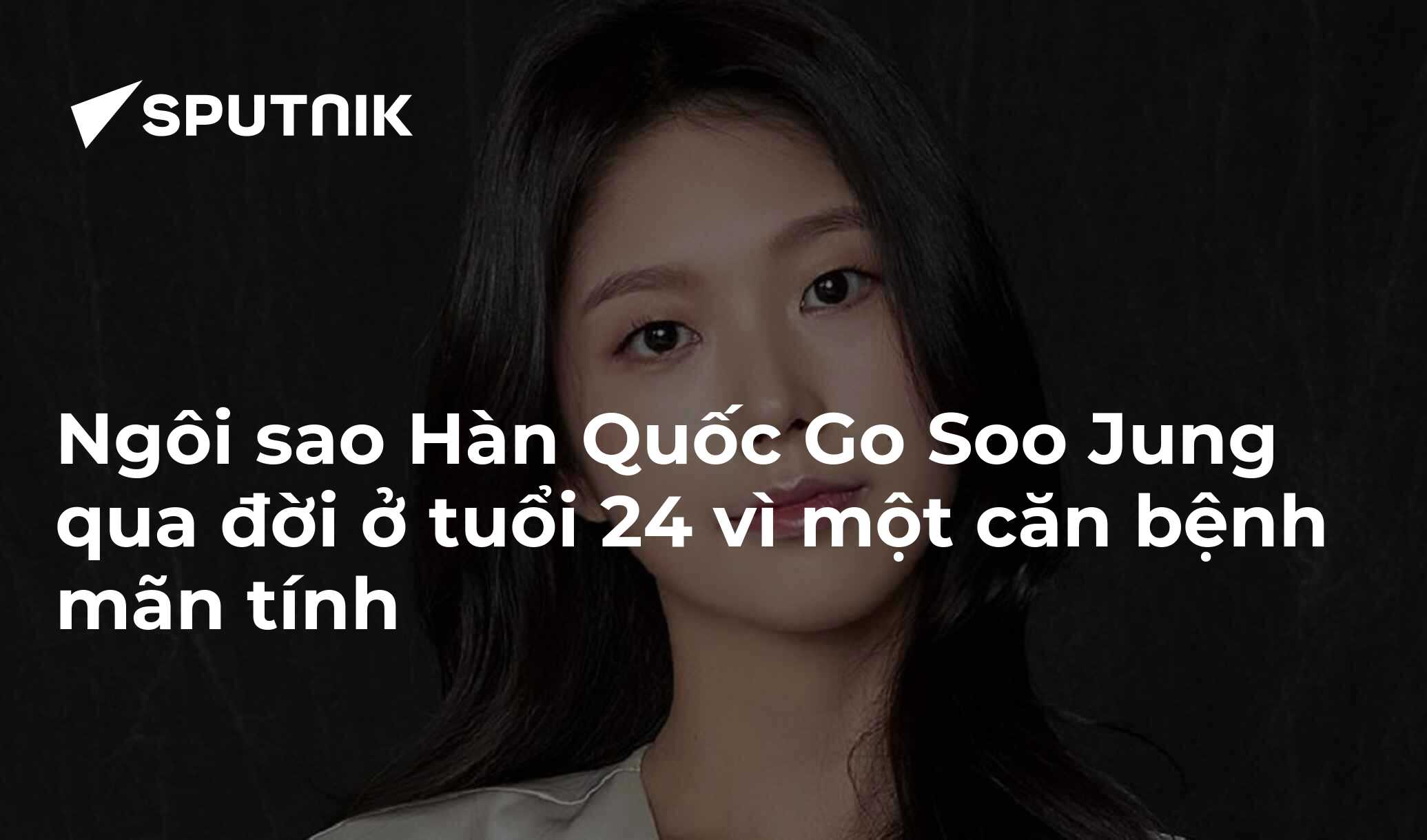 Ngôi sao Hàn Quốc Go Soo Jung qua đời ở tuổi 24 vì một căn bệnh mãn ...