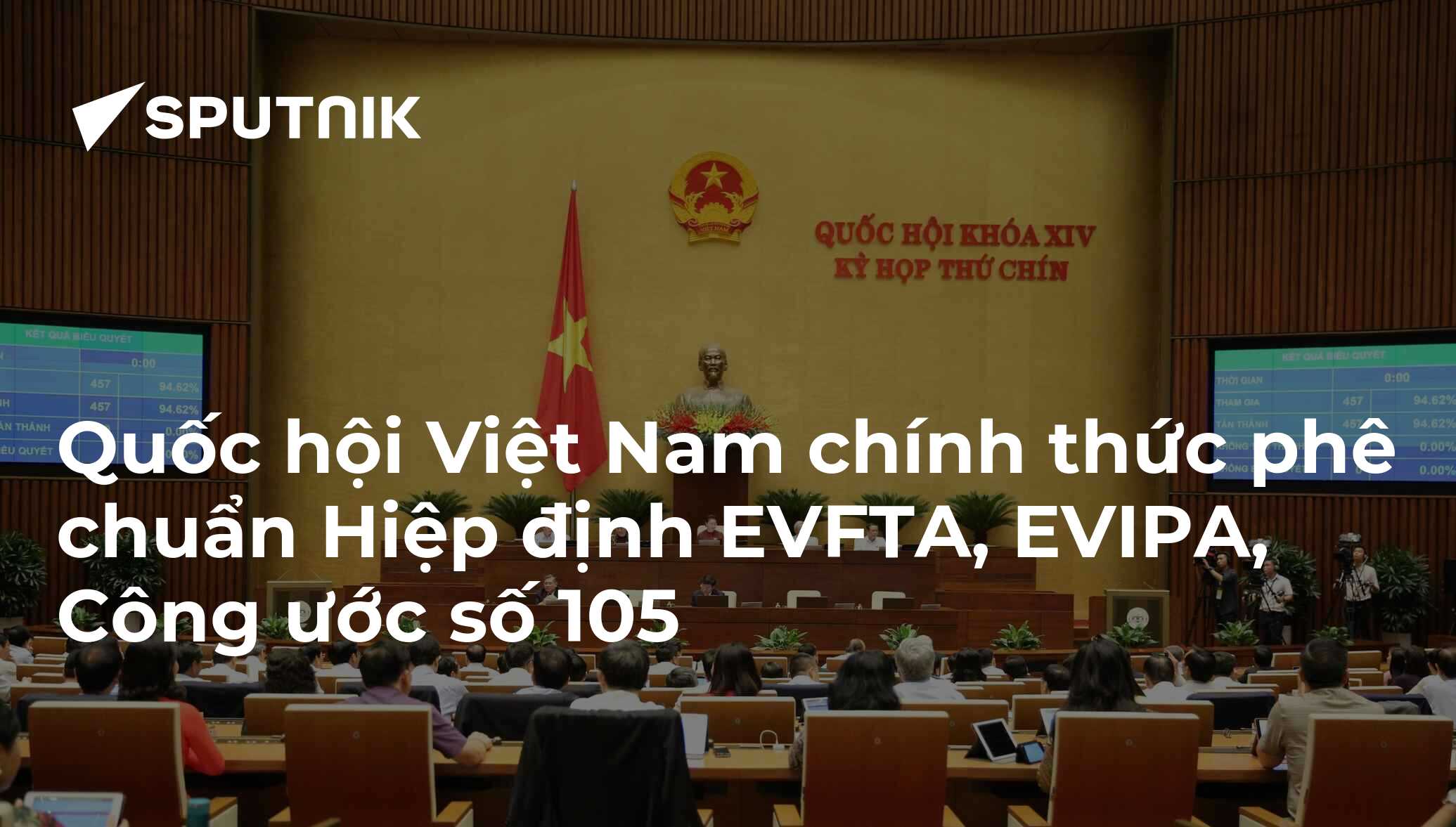 Quốc hội Việt Nam chính thức phê chuẩn Hiệp định EVFTA, EVIPA, Công ước số 105 - 08.06.2020 ...