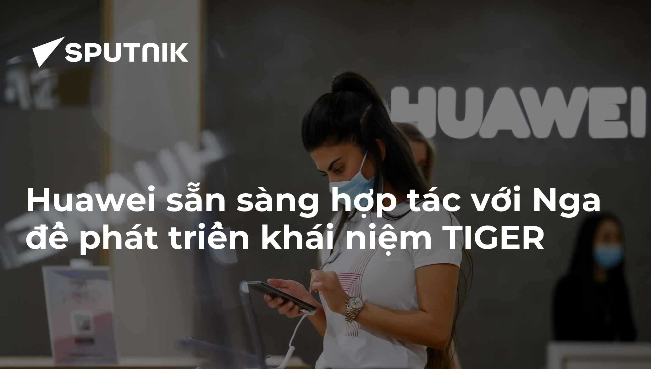 Huawei sẵn sàng hợp tác với Nga để phát triển khái niệm TIGER - 02.10. ...